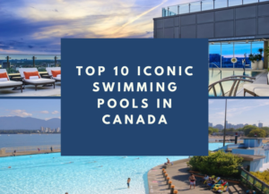 10 Best Swimming Pools in Canada With Soul-Refreshing Iconic Facilities